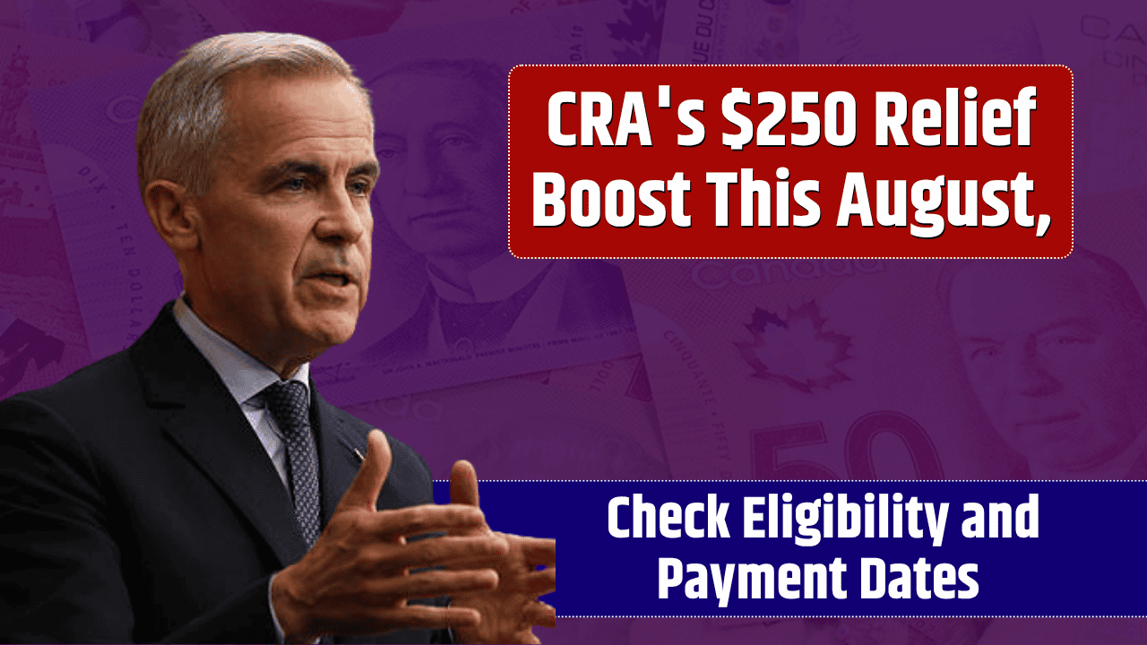 CRA's $250 Relief Boost This August, Check Eligibility and Payment Dates
